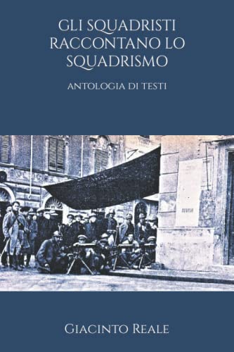 GLI SQUADRISTI RACCONTANO LO SQUADRISMO: antologia di testi by Giacinto ...