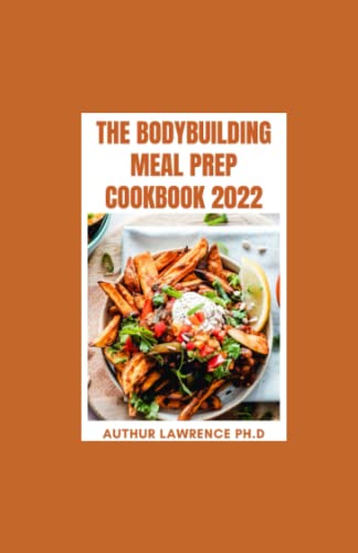 The Bodybuilding Meal Prep Cookbook 2022: 129+ Plant-Based High-Protein And Macro-Friendly ...