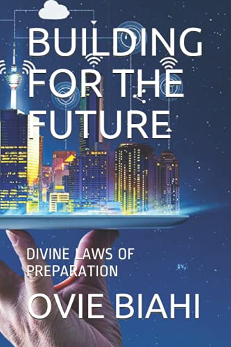 BUILDING FOR THE FUTURE: DIVINE LAWS OF PREPARATION by Ovie Biahi ...