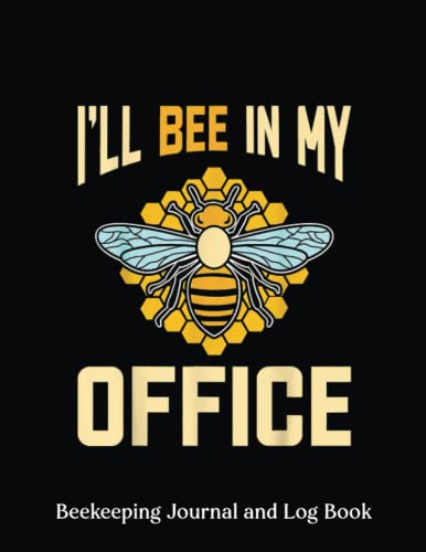 Beekeeping Journal and Log Book: I'Ll Bee In My Office Funny Beekeeper ...