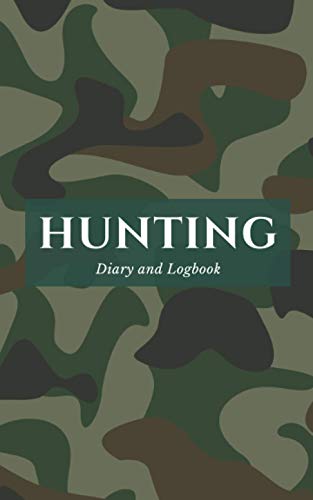 Hunting Diary and Logbook: Journal for Pursuing and Capturing Wild ...