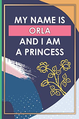 My Name Is Orla And I Am A Princess: Journal Diary Gift With Orla Name ...