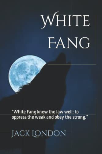 White Fang: “White Fang knew the law well: to oppress the weak and obey ...