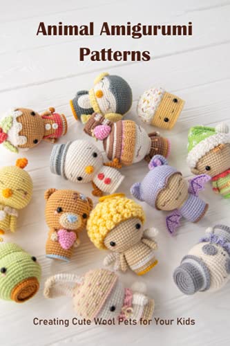 Animal Amigurumi Patterns: Creating Cute Wool Pets for Your Kids ...