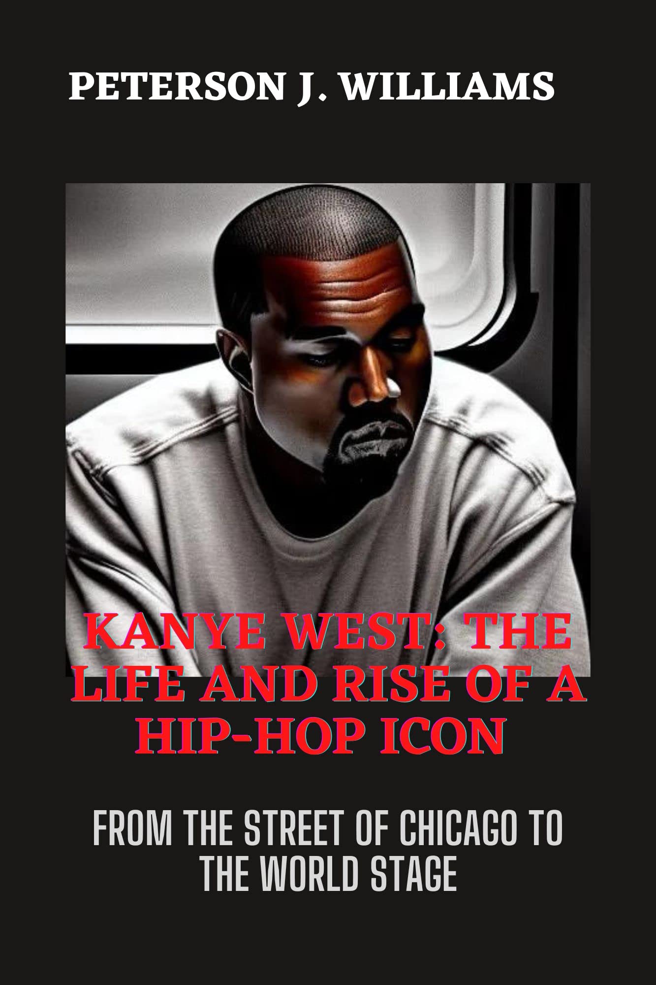 KANYE WEST: THE LIFE AND RISE OF A HIP-HOP ICON: FROM THE STREET OF ...