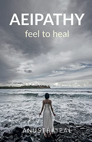 Aeipathy: Feel to Heal by Anustha Pal | Goodreads