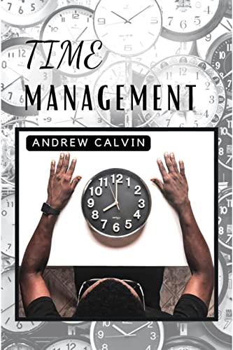 Time management by Andrew Calvin | Goodreads