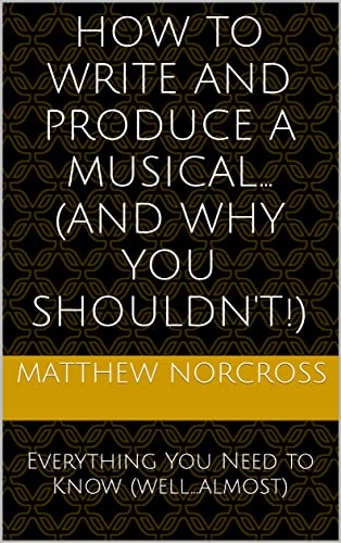 How to Write and Produce a Musical (and why you shouldn't!): Everything ...