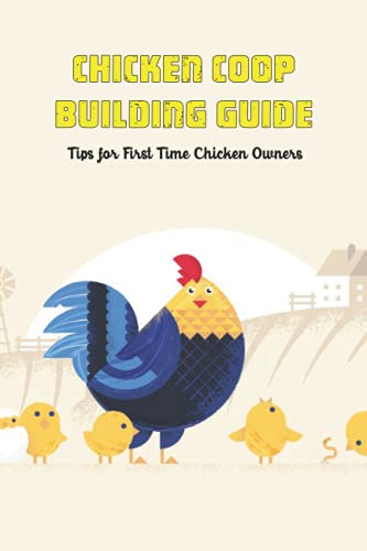 Chicken Coop Building Guide: Tips for First Time Chicken Owners: DIY ...