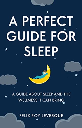 A Perfect Guide for Sleep: A Guide About Sleep and the Wellness It Can ...