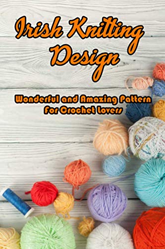 Irish Knitting Design: Wonderful and Amazing Pattern For Crochet Lovers ...