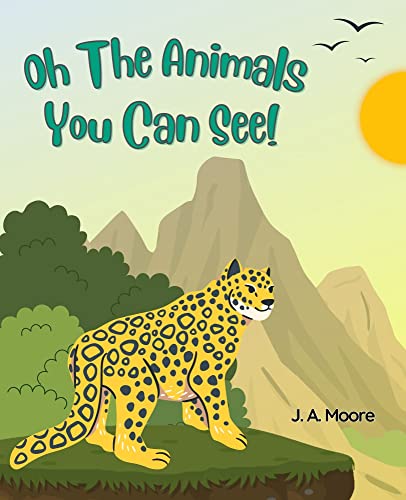 Oh The Animals You Can See!: A Children's Picture Book by J. A. Moore ...
