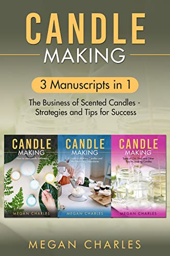 Candle Making: 3 Manuscripts in 1 - The Business of Scented Candles ...