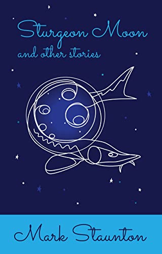 Sturgeon Moon: and Other Stories by Mark Staunton | Goodreads