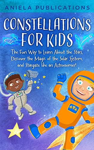 Constellations for Kids: The Fun Way to Learn About the Stars, Discover ...