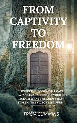 FROM CAPTIVITY TO FREEDOM: CLOSING THE DOORS THAT GAVE SATAN LEGAL ...