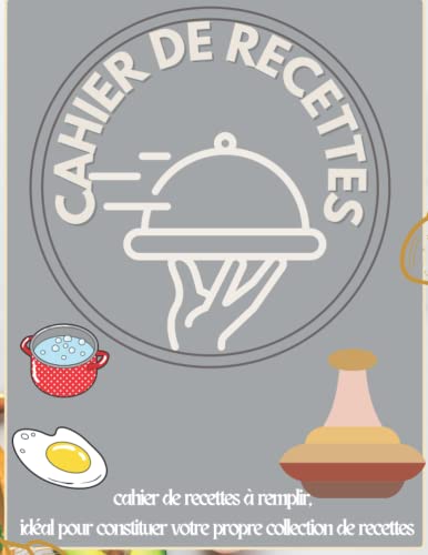 Cahier de Recettes: Cahier de Recettes cuisine à Remplir: Livre De ...