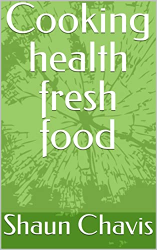 Cooking health fresh food by Shaun Chavis | Goodreads