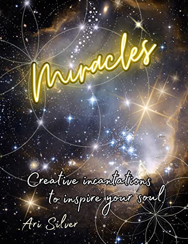 Miracles: Creative incantations to inspire your soul by Ari Silver ...