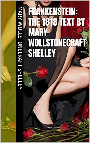 Frankenstein: The 1818 Text by Mary Wollstonecraft Shelley by Mary Wollstonecraft Shelley ...