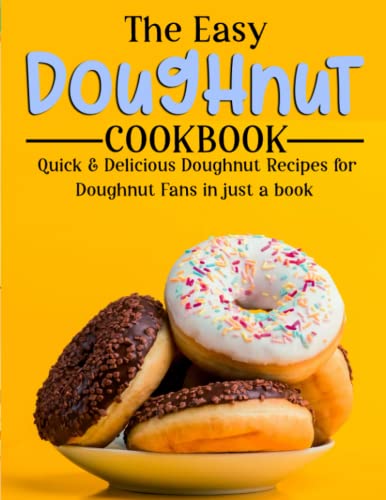 The Easy Doughnut Cookbook: Quick & Delicious Doughnut Recipes For ...