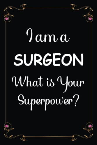 I am a Surgeon What is Your Superpower?: A Funny Birthday Gift For ...