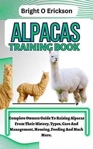 AlPACAS TRAINING BOOK: Complete Owners Guide To Raising Alpacas From ...