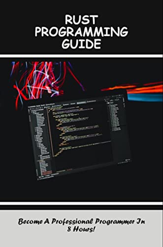 Rust Programming Guide: Become A Professional Programmer In 8 Hours! by ...