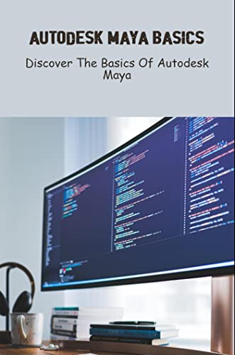 Autodesk Maya Basics: Discover The Basics Of Autodesk Maya by Bernard ...