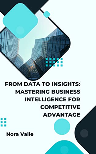 From Data to Insights: Mastering Business Intelligence for Competitive Advantage: A Practical ...