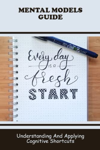 Mental Models Guide: Understanding And Applying Cognitive Shortcuts by ...