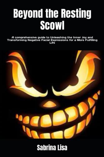Beyond the Resting Scowl: A comprehensive guide to Unleashing the Inner ...