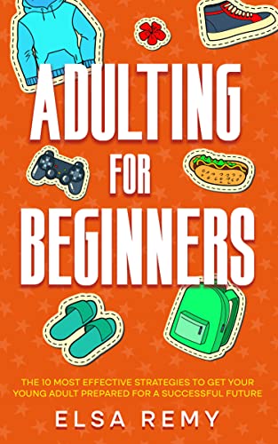 Adulting for Beginners: The 10 Most Effective Strategies to Get your ...