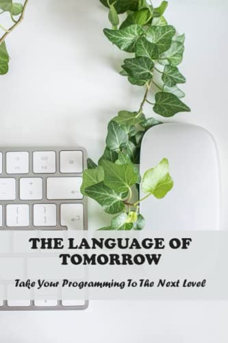 The Language Of Tomorrow: Take Your Programming To The Next Level by ...