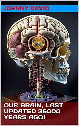 OUR BRAIN, LAST UPDATED 36000 YEARS AGO! by Johnny DAVID | Goodreads
