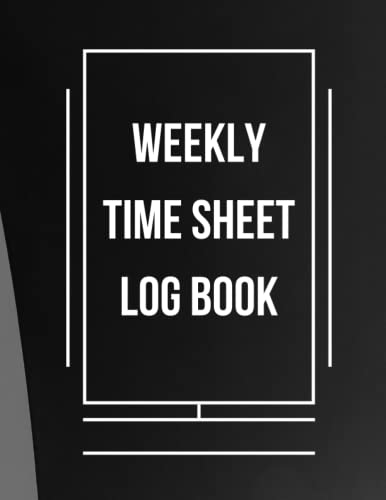 Weekly Time Sheet Log Book: Work Hours Log Including Overtime ...