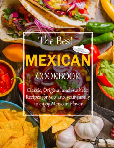 The Best Mexican Cookbook: Classic, Original and Authetic Recipes for ...