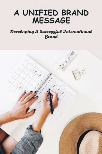 A Unified Brand Message: Developing A Successful International Brand by ...