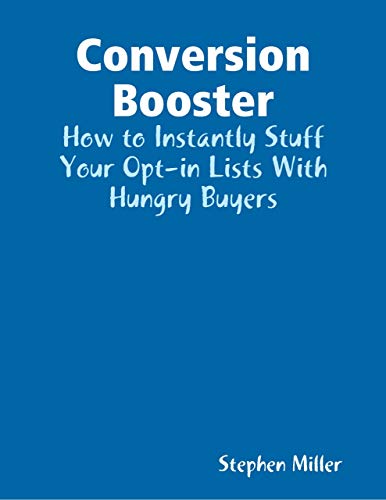 Conversion Booster: How to Instantly Stuff Your Opt-in Lists With Hungry Buyers by Stephen ...