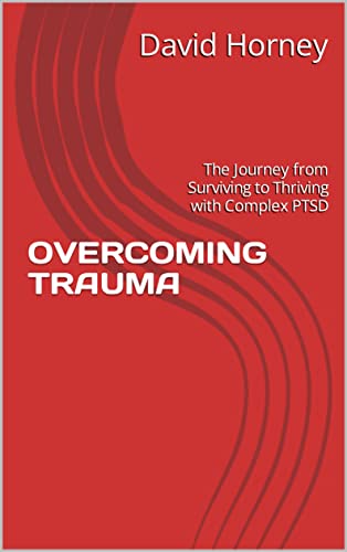 OVERCOMING TRAUMA : The Journey from Surviving to Thriving with Complex ...