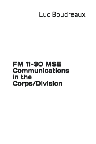 FM 11-30 MSE Communications in the Corps/Division by Luc Boudreaux ...