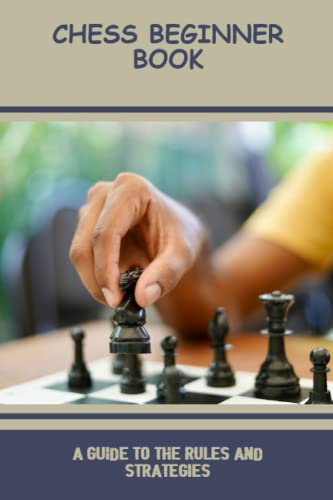 Chess Beginner Book: A Guide To The Rules And Strategies by Keeley Harr | Goodreads