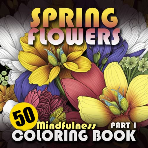 Spring Flowers Mindfulness Coloring Book for Adults and Teens - Part 1: ...