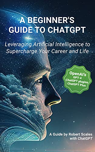 A Beginner's Guide to ChatGPT: Leveraging Artificial Intelligence to ...