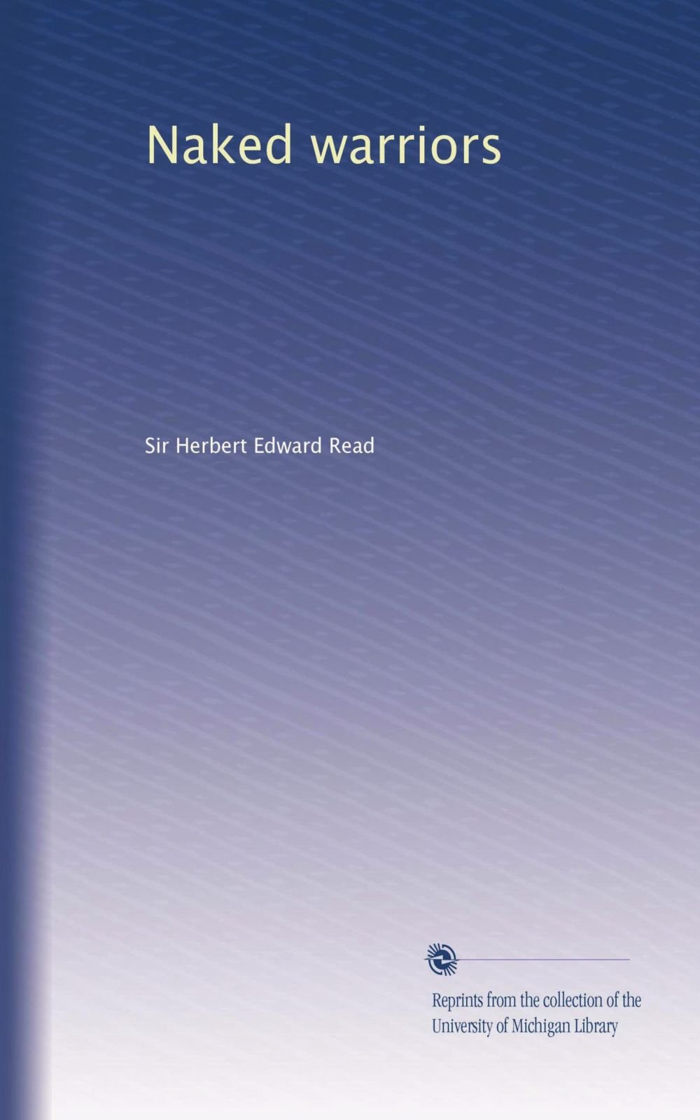 Naked Warriors by Herbert Read | Goodreads
