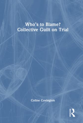 Who’s to Blame? Collective Guilt on Trial by Coline Covington | Goodreads
