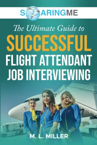 SoaringME The Ultimate Guide to Successful Flight Attendant Job Interviewing by M.L. Miller ...