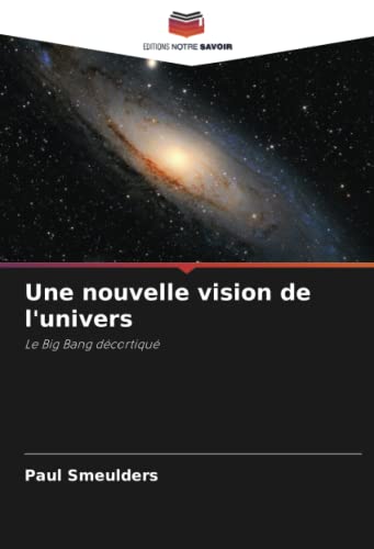 Une nouvelle vision de l'univers: Le Big Bang décortiqué by Paul ...