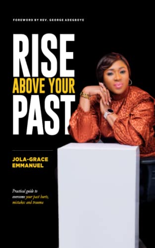 Rise Above Your Past: A Practical Guide to Overcome your Past Hurts ...