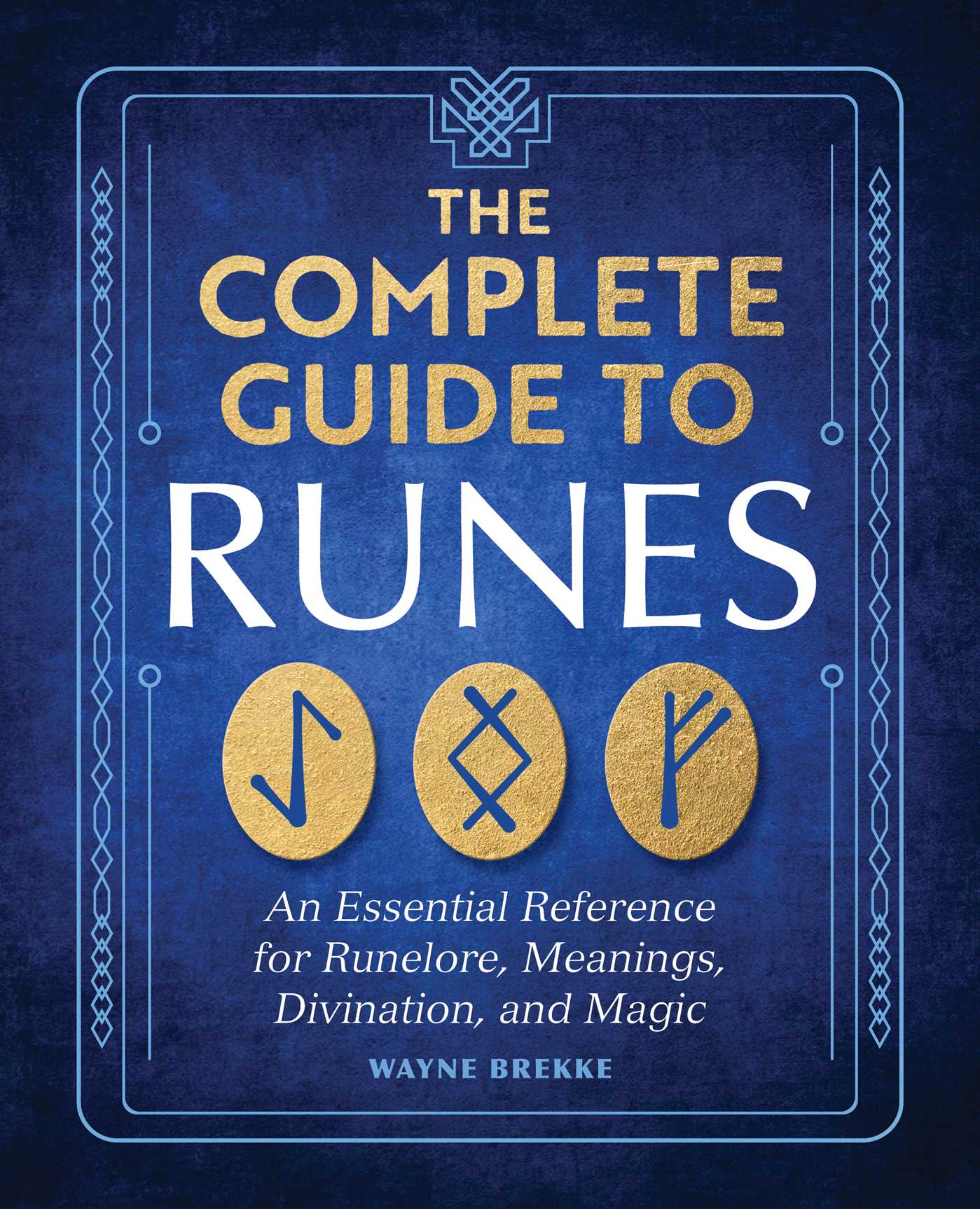 The Complete Guide to Runes: An Essential Reference for Runelore, Meanings, Divination, and ...